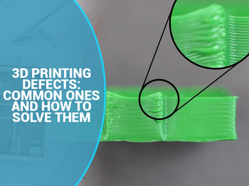 3d Printing Defects: Common Ones and How to Solve